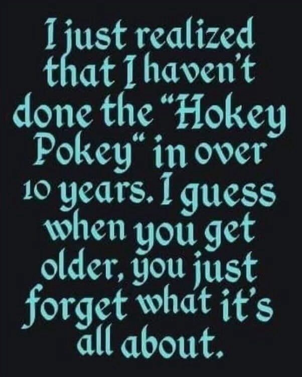 Just realized that [haven't done the "Hokey Pokey" in over 10 years ...