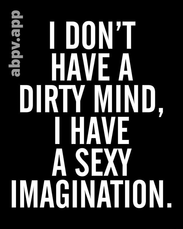 Abpv.app I DON'T HAVE A DIRTY MIND, I HAVE A SEXY IMAGINATION. - America’s best pics and videos