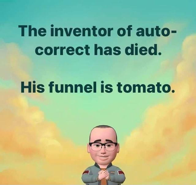 The inventor of auto- correct has died. His funnel is tomato. - America ...