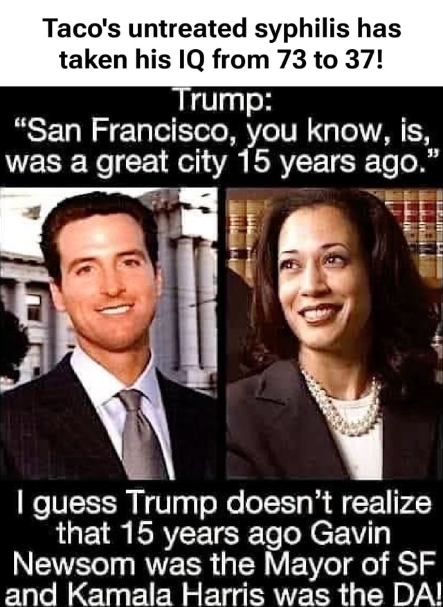 Taco's untreated syphilis has taken his IQ from 73 to 37! rump: "San ...