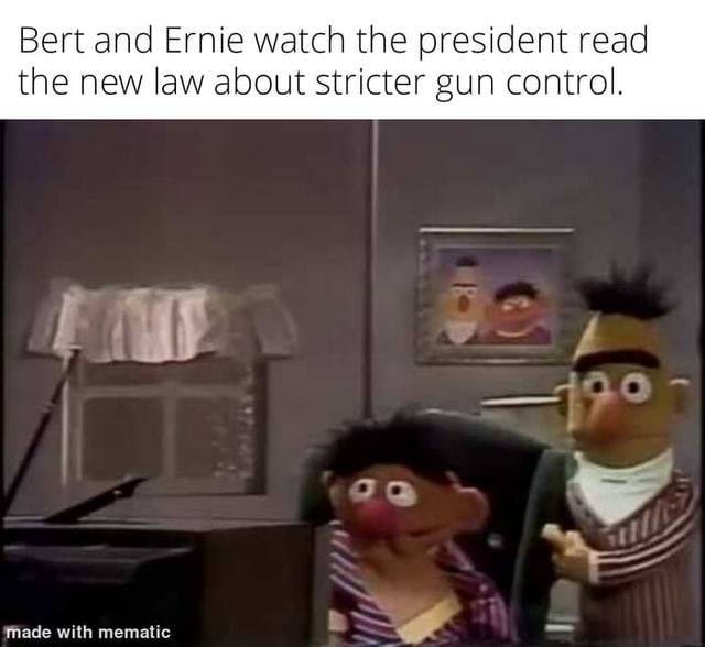 Bert and Ernie watch the president read the new law about stricter gun ...