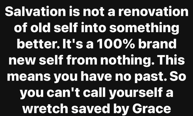 Salvation is not a renovation of old self into something better. It's ...