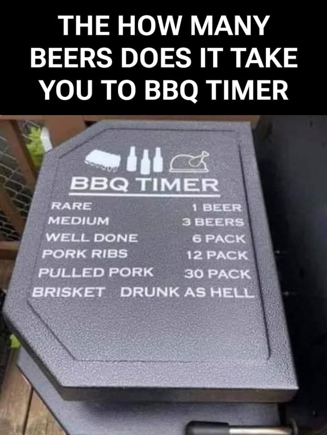 THE HOW MANY BEERS DOES IT TAKE YOU TO BBQ TIMER TIMER RARE 1 MEDIUM 3 ...