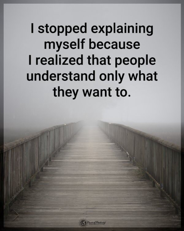 I stopped explaining myself because I realized that people understand ...