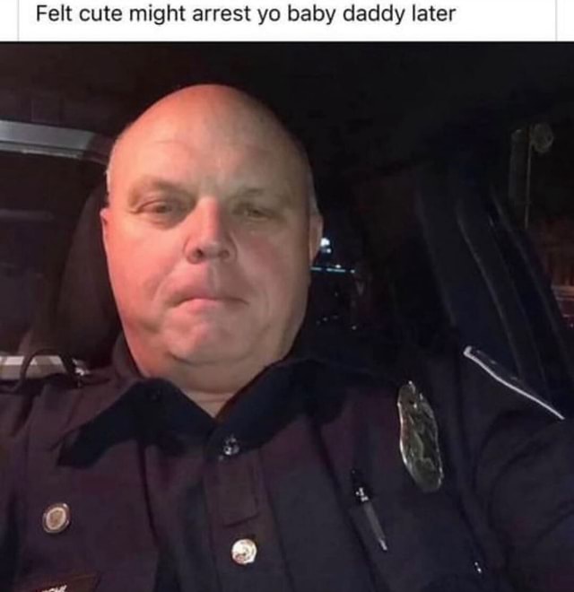 N/A - Felt cute might arrest yo baby daddy later - America’s best pics ...
