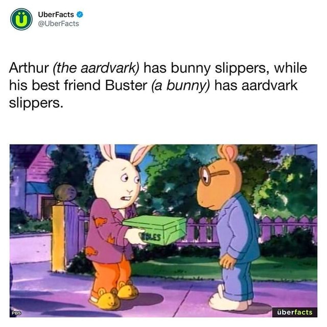 UberFacts @UberFacts Arthur (the aardvark) has bunny slippers, while ...