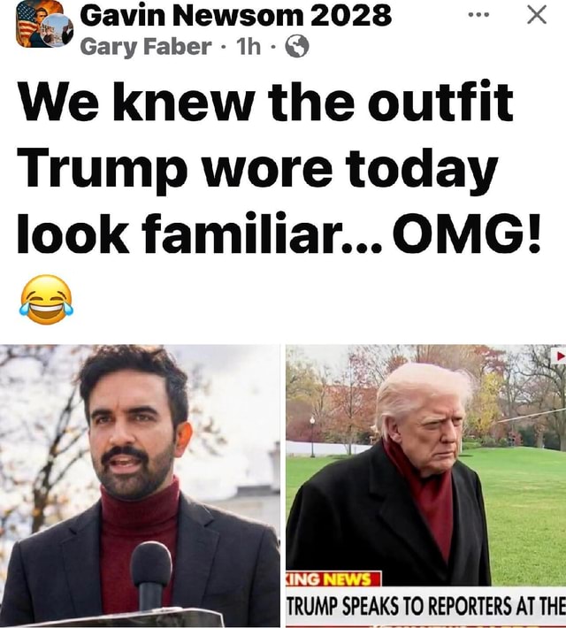 Gavin Newsom 2028 Gary Faber - We knew the outfit Trump wore today look ...