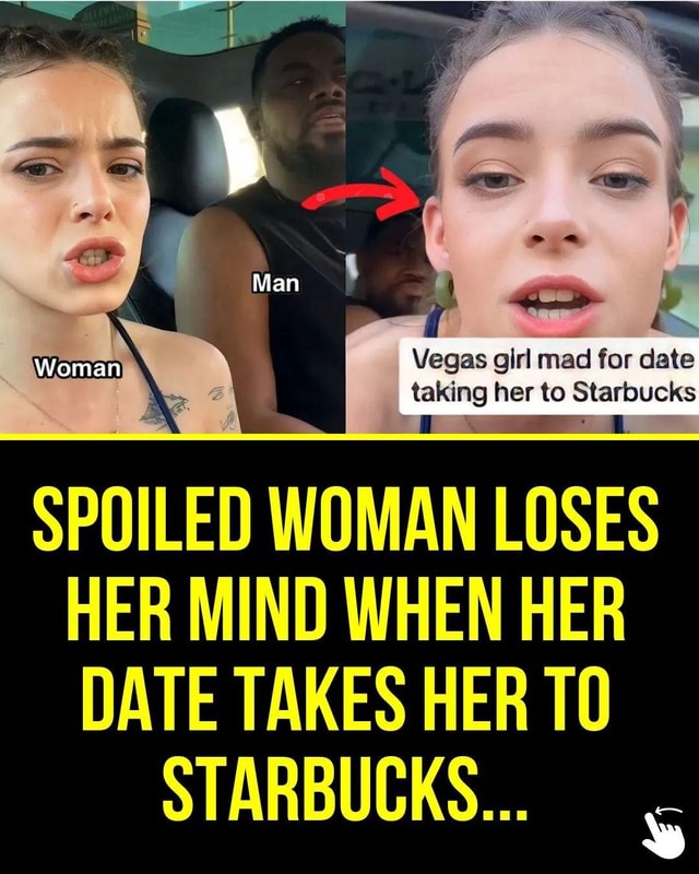 Taking her to Starbucks Man Woman SPOILED WOMAN LOSES HER MIND WHEN HER ...