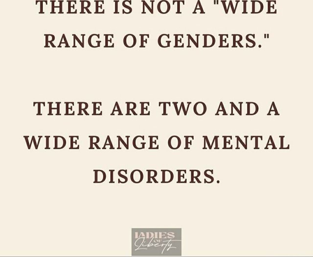 THERE IS NOT A WIDE RANGE OF GENDERS." THERE ARE TWO AND A WIDE RANGE ...