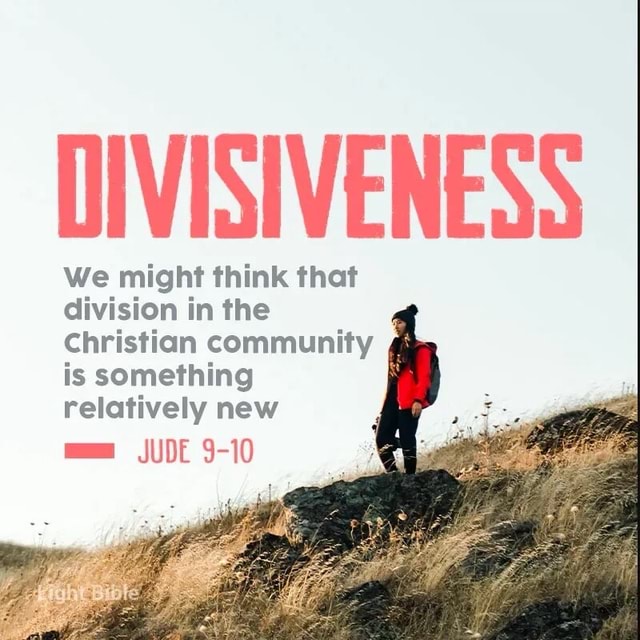 DIVISIVENESS We might think that division in the Christian community is ...