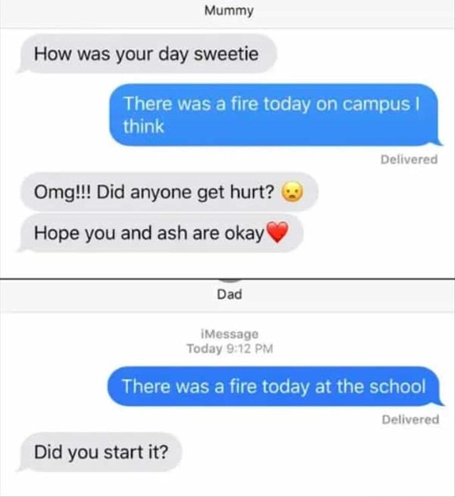 Mummy How was your day sweetie There was a fire today on campus I think ...