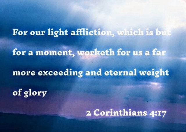 For our light affliction, which is for a moment, worketh for us a far ...