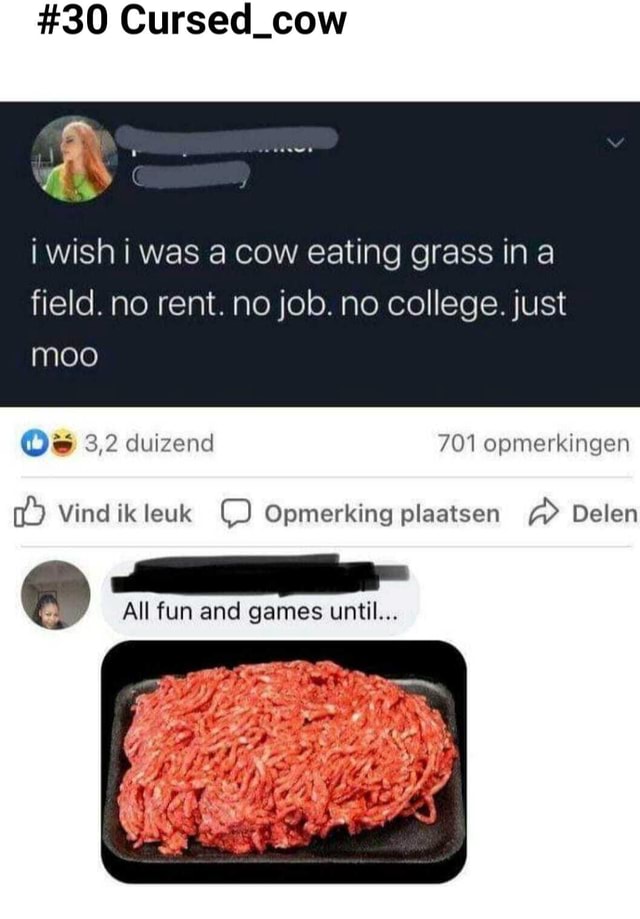 #30 Cursed_cow i wish i was a cow eating grass ina field. no rent. no ...