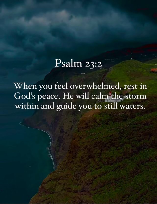 Psalm When you feel overwhelmed, rest in God's peace. He will calm the ...