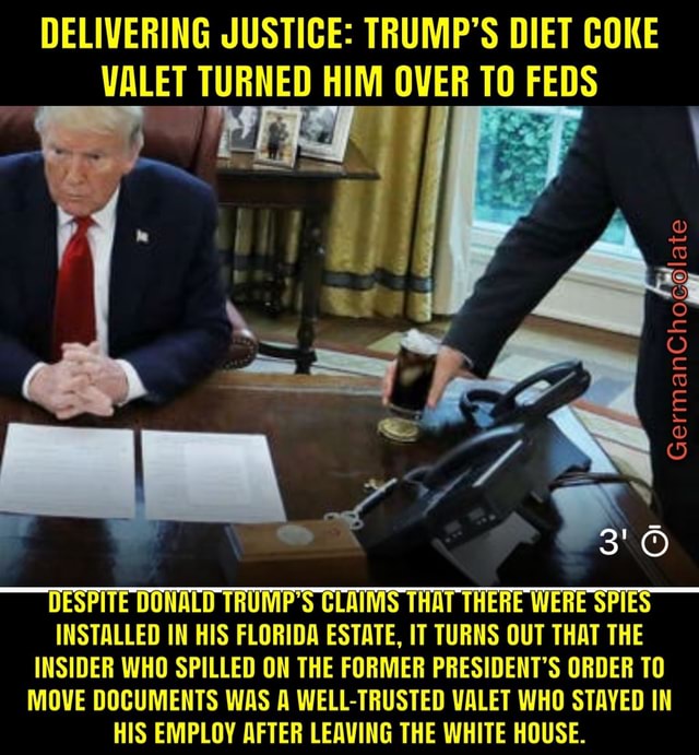 DELIVERING JUSTICE: TRUMP'S DIET COKE VALET TURNED HIM OVER TO FEDS Ge ...