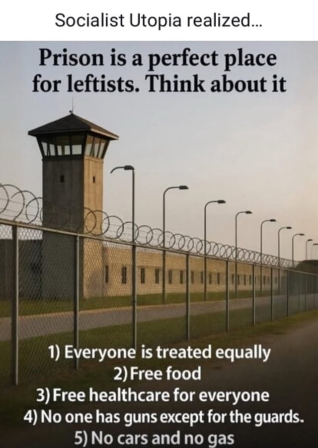 Socialist Utopia realized... Prison is a perfect place for leftists ...