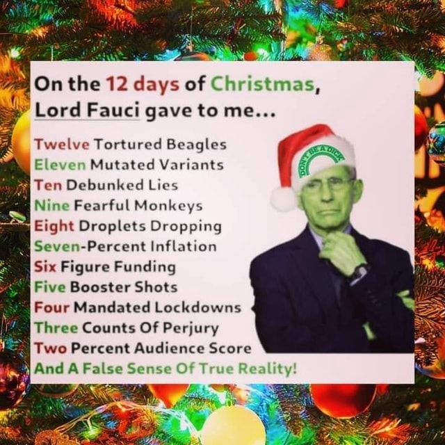 On the 12 days of Christmas, Lord Fauci gave to me... Twelve Tortured ...