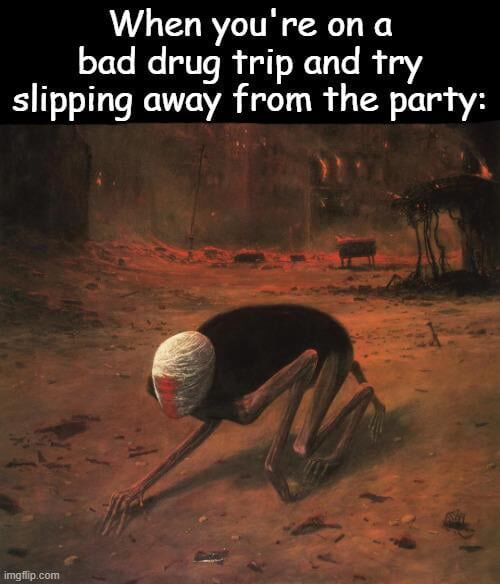 When you're on a bad drug trip and try slipping away from the party ...
