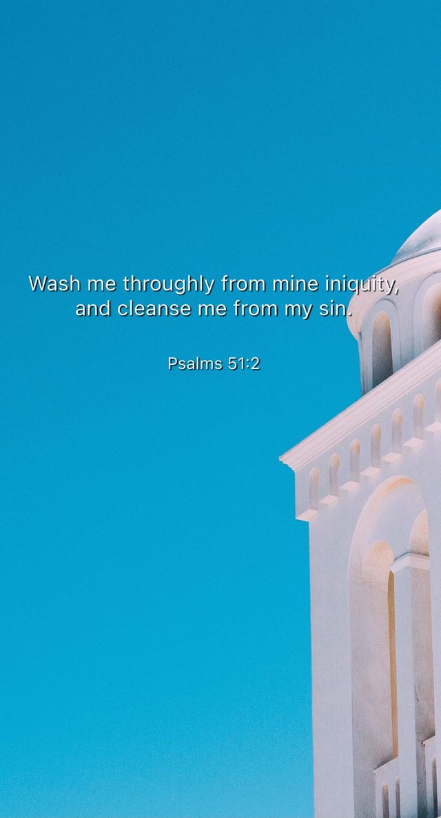 Wash me throughly from mine iniquity, and cleanse me from my sin ...