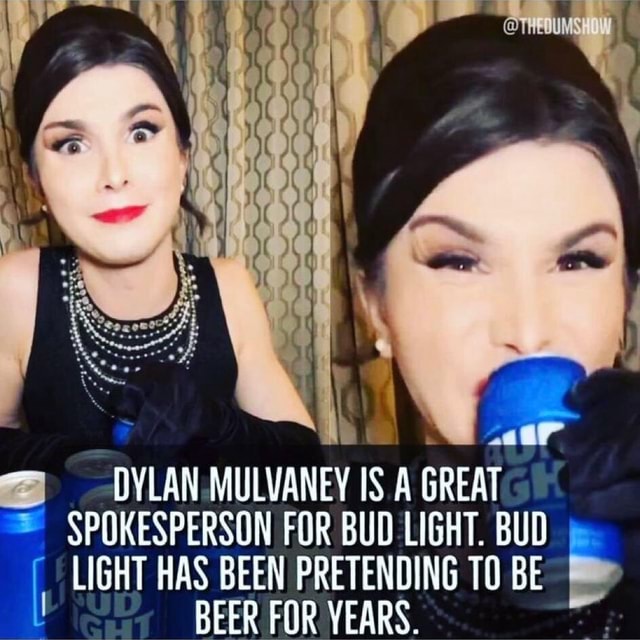 DYLAN MULVANEY A GREAT SPOKESPERSON FOR BUD LIGHT. BUD LIGHT HAS BEEN ...
