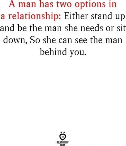 A man has two options in a relationship: Either stand up and be the man ...