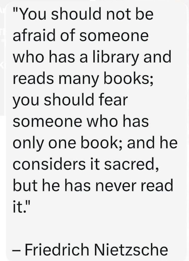 "You should not be afraid of someone who has a library and reads many ...