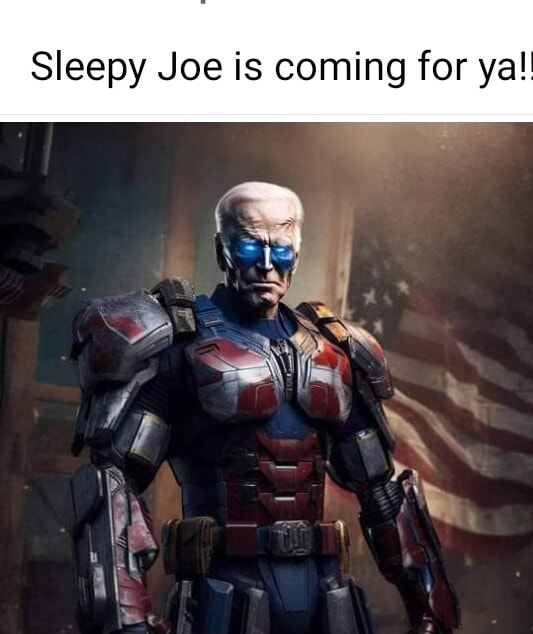 Sleepy Joe is coming for ya! he - America’s best pics and videos