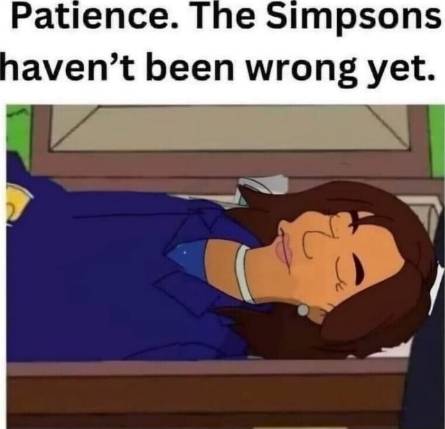 Patience. The Simpsons haven't been wrong yet. I - America’s best pics ...