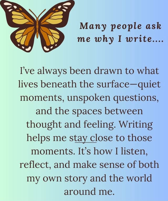 Many people ask me why I write.... I've always been drawn to what lives ...