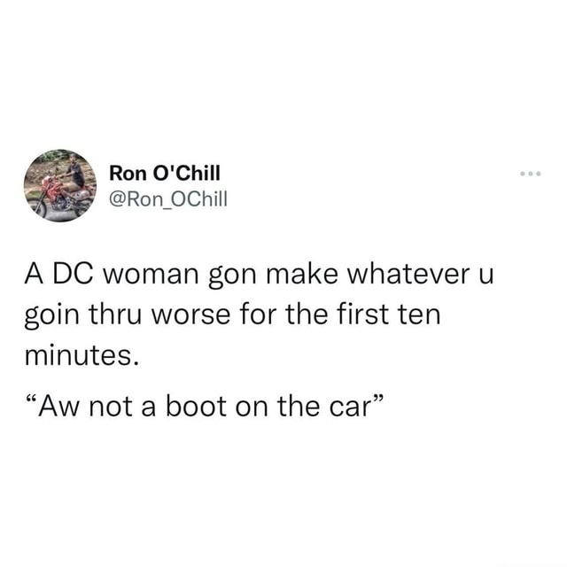 😂😂😂💀 - Ron O'Chill @Ron OChill A DC woman gon make whatever u goin thru ...
