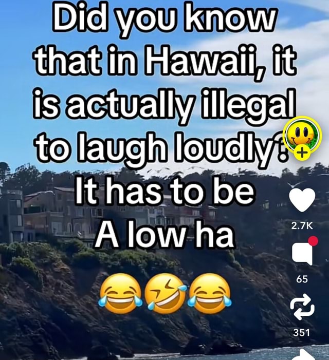 Did you know that in Hawaii, it Is actually illegal to laugh loudly ...