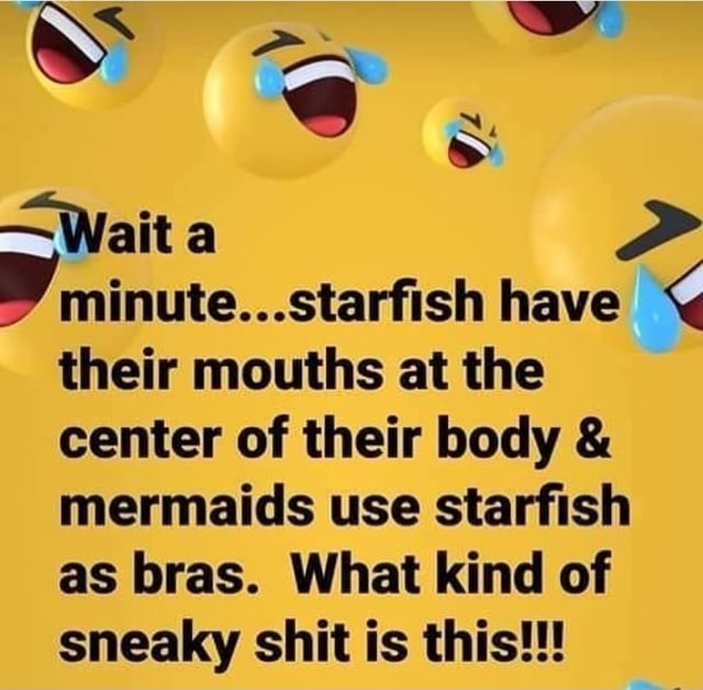 SS -Wait a SS minute...starfish have their mouths at the center of ...
