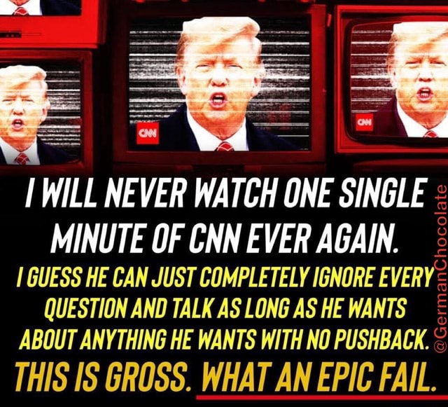 WILL NEVER WATCH ONE SINGLE MINUTE OF CNN EVER AGAIN. I GUESS HE CAN JUST COMPLETELY IGNORE ...