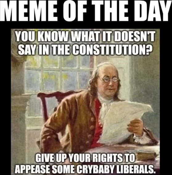 MEME OF THE DAY YOU KNOW WHAT IT DOESN'T SAY IN THE CONSTITUTION? GIVE ...