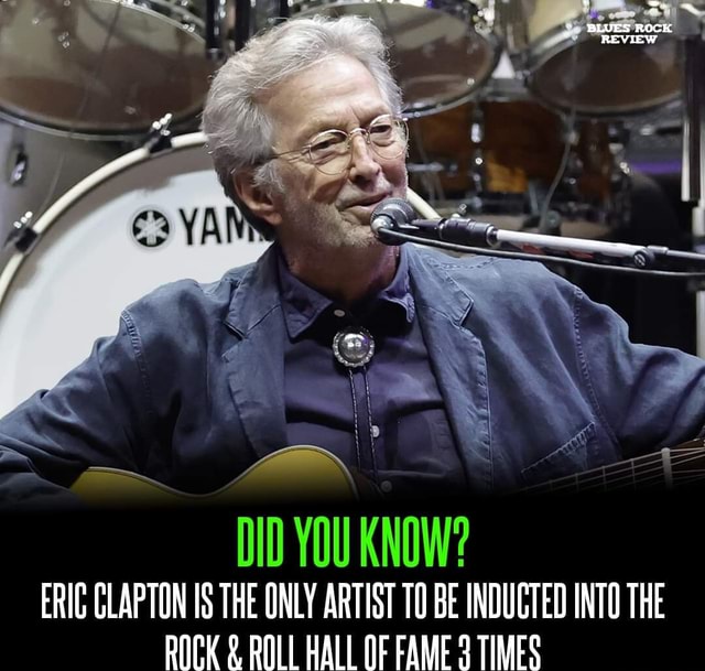 DID YOU KNOW? ERIC CLAPTON THE ONLY ARTIST BE INDUCTED INTO THE BOCK ...