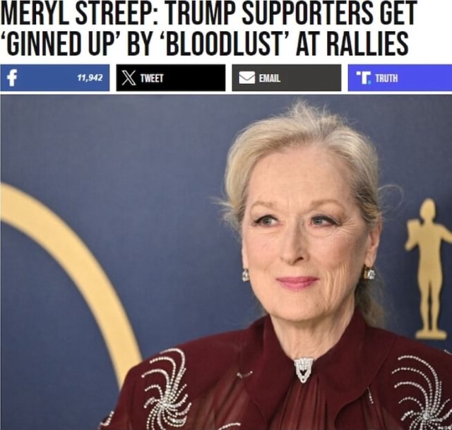 ERYL STREEP: TRUMP SUPPORTERS GET 'GINNED UP' BY 'BLOODLUST' AT RALLIES ...