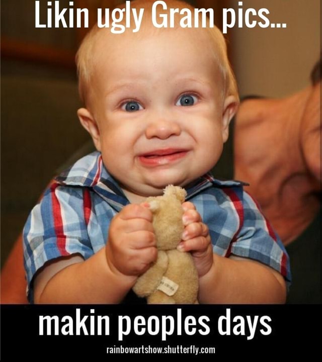 Likin ugly Gram pics... makin peoples days wartshow.shutterfly.co ...