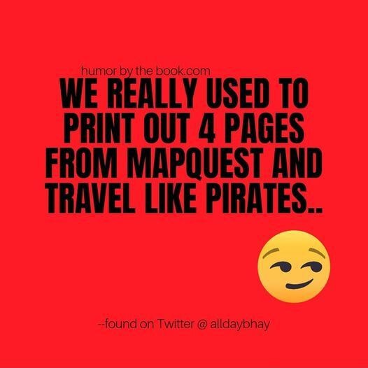 WE REALLY USED PRINT OUT 4 PAGES FROM MAPQUEST AND TRAVEL LIKE PIRATES ...
