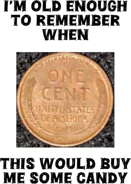I'M OLD ENOUGH TO REMEMBER WHEN THIS WOULD BUY ME SOME CANDY - America ...
