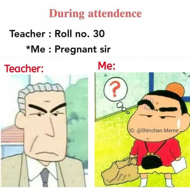 During attendence Teacher : Roll no. 30 *Me : Pregnant sir Teacher ...