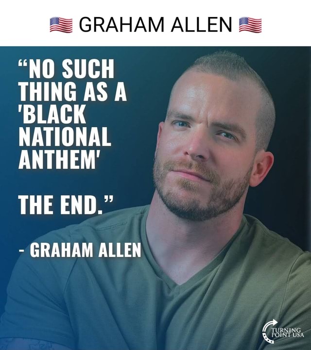 GRAHAM ALLEN "NO SUCH THING AS A BLACK NATIONAL ANTHEM THE END ...