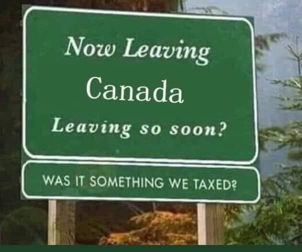 Now Leaving Canada Leaving so soon? WAS IT SOMETHING WE TAXED ...
