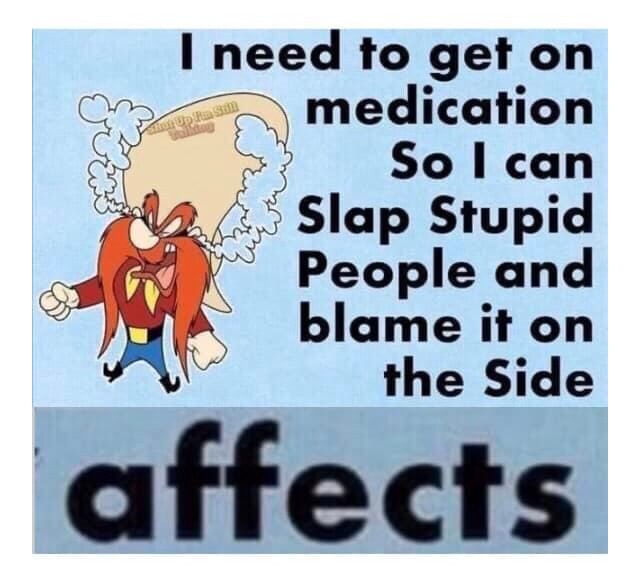 I need to get on medication So I can Slap Stupid People and blame it on ...