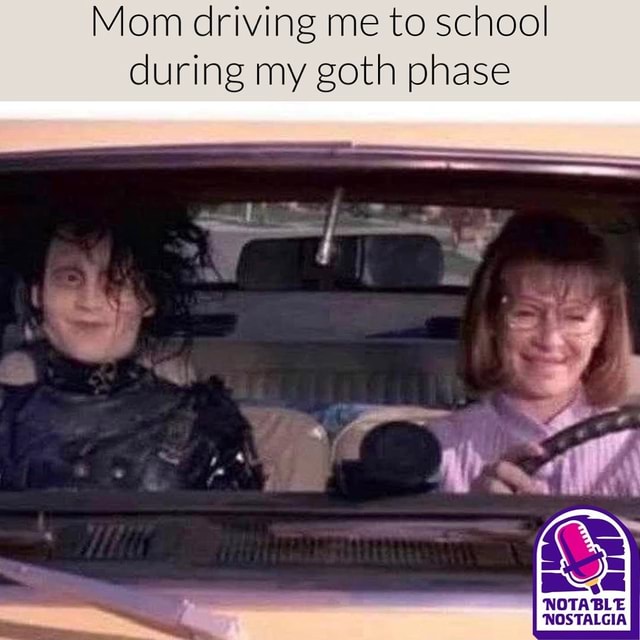 Mom driving me to school during my goth phase - AB 'NOSTALGIA - America ...
