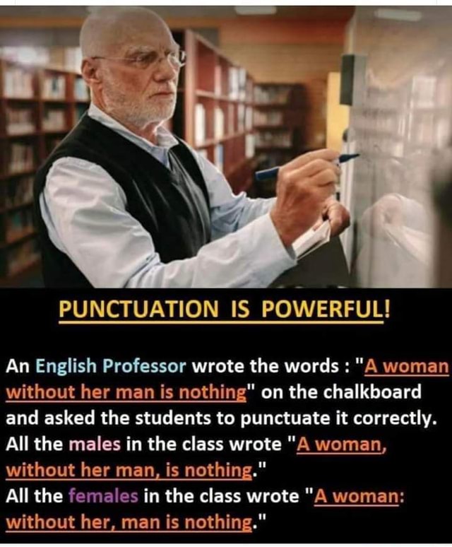 PUNCTUATION IS POWERFUL! An English Professor wrote the words : "A ...