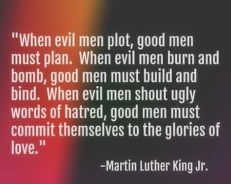 "When evil men plot, good men must plan. When evil men burn and bomb ...