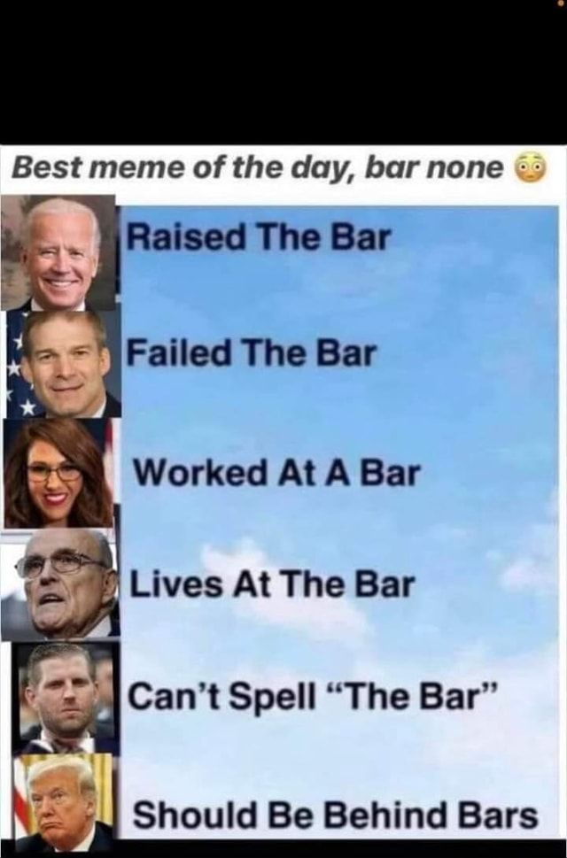 Best meme of the day, bar none Raised The Bar Failed The Bar Worked At ...
