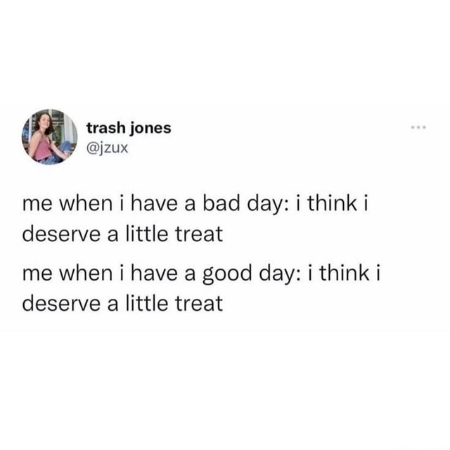@workmemesoffical I always deserve it 😂 - ( trash jones @jzux me when i ...