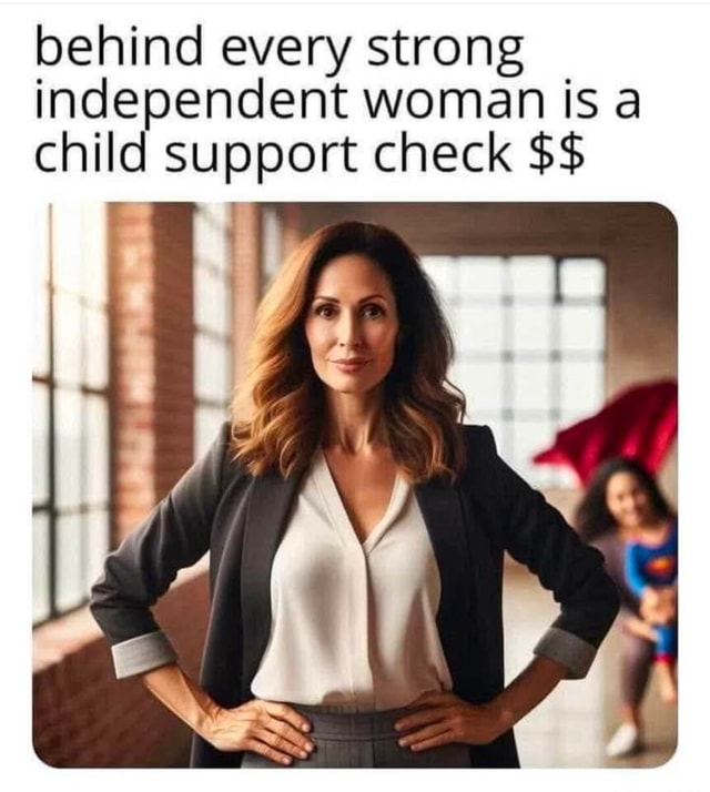 Behind every strong independent woman is child support check - America ...