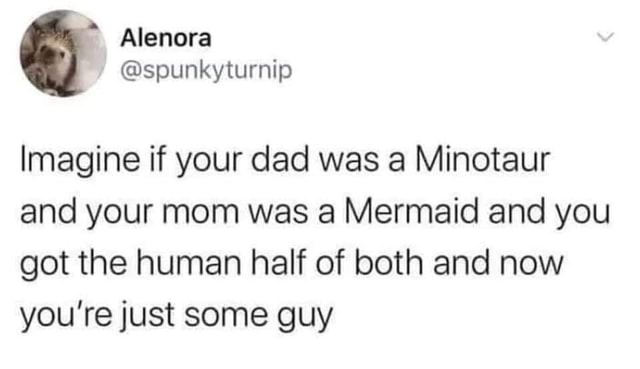 Alenora Imagine if your dad was a Minotaur and your mom was a Mermaid ...